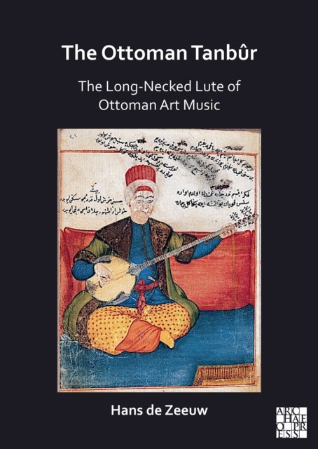 The Ottoman Tanbur: The Long-Necked Lute of Ottoman Art Music - Hans de ...