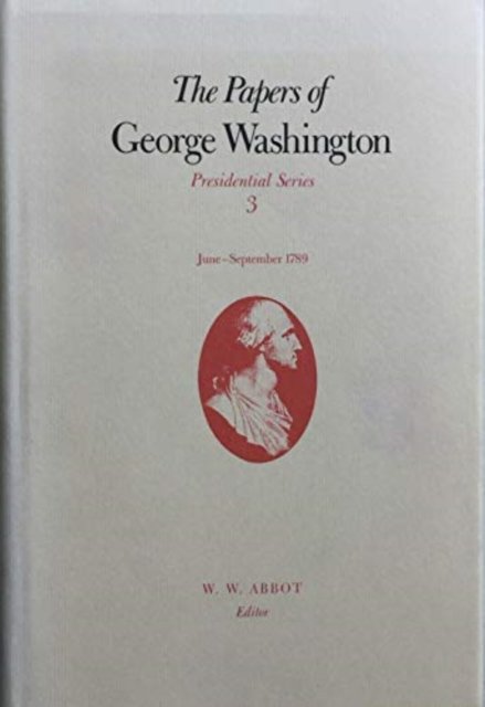 The Papers of George Washington v.3; June-Sept, 1789;June-Sept, 1789 ...