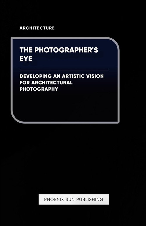 The Photographer's Eye - Developing an Artistic Vision for ...