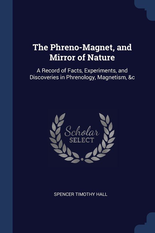 The Phreno-Magnet, and Mirror of Nature: A Record of Facts, Experiments ...