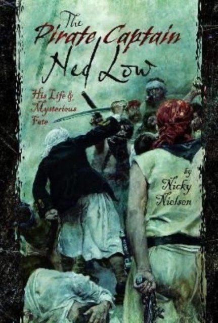 The Pirate Captain Ned Low: His Life and Mysterious Fate - Nicky ...