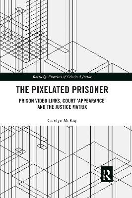 The Pixelated Prisoner: Prison Video Links, Court 'Appearance' and the ...