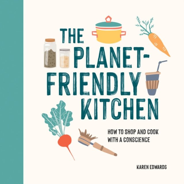 The Planet-Friendly Kitchen: How to Shop and Cook With a Conscience ...