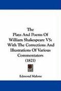 The Plays and Poems of William Shakespeare V5: With the Corrections and ...