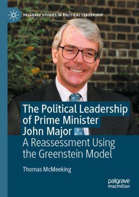 The Political Leadership of Prime Minister John Major: A Reassessment ...