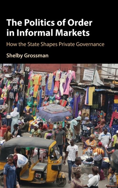 The Politics of Order in Informal Markets. How the State Shapes Private ...