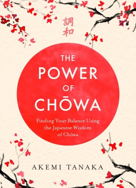 The Power of Chowa: Finding Your Balance Using the Japanese Wisdom of Chowa - Tanaka Akemi ...