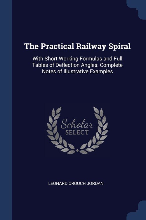 The Practical Railway Spiral: With Short Working Formulas and Full ... The Practical Railway Spiral: With Short Working Formulas and Full ...