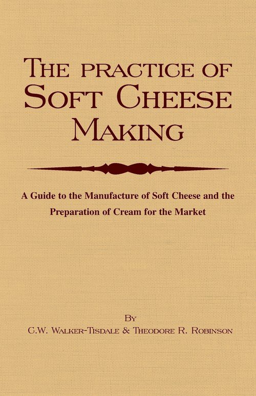 The Practice of Soft Cheesemaking - A Guide to the Manufacture of Soft ...