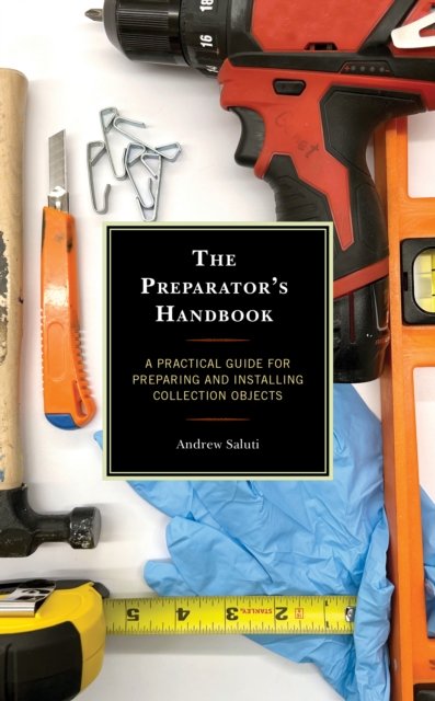 The Preparator's Handbook: A Practical Guide for Preparing and Installing Collection Objects ...
