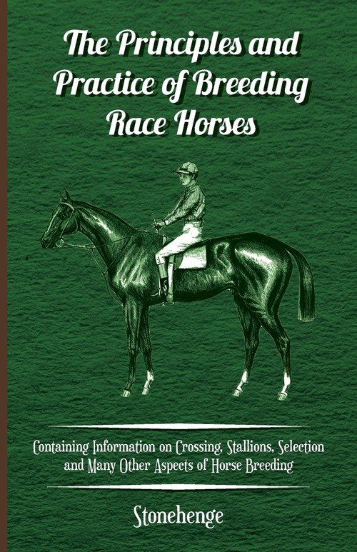 The Principles and Practice of Breeding Race Horses - Containing ...