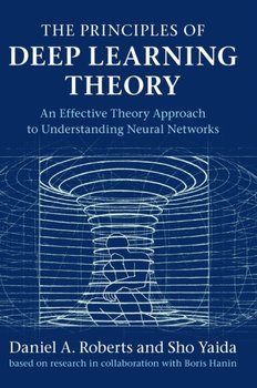 The Principles of Deep Learning Theory: An Effective Theory Approach to Understanding Neural ...