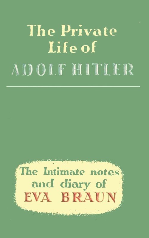 The Private Life of Adolf Hitler The Intimate Notes and Diary of Eva ...