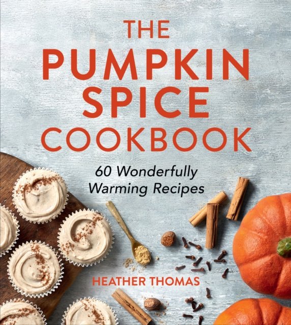 The Pumpkin Spice Cookbook: 60 Wonderfully Warming Recipes - Thomas ...