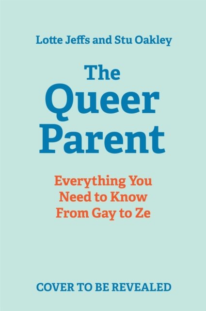 The Queer Parent: Everything You Need to Know From Gay to Ze - Lotte Jeffs | Książka w Empik