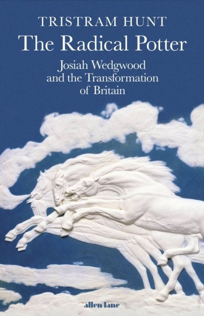 The Radical Potter. Josiah Wedgwood and the Transformation of Britain ...