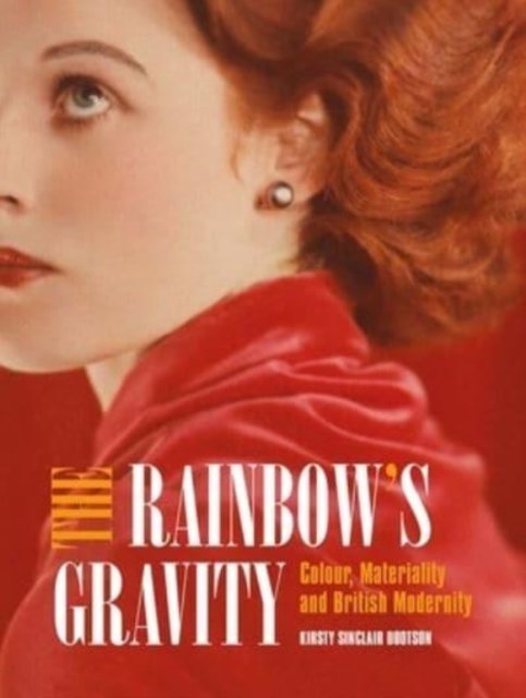 The Rainbow's Gravity: Colour, Materiality and British Modernity - Kirsty Sinclair Dootson ...