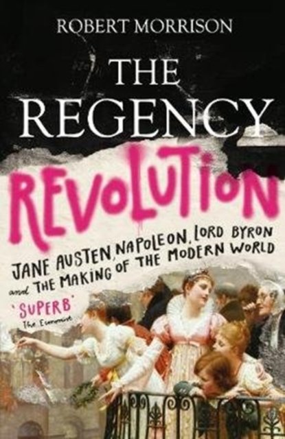 The Regency Revolution: Jane Austen, Napoleon, Lord Byron and the ...