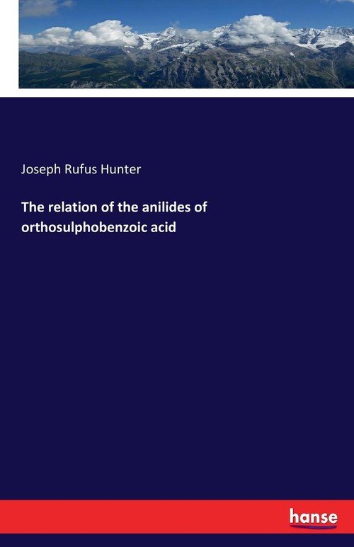 The relation of the anilides of orthosulphobenzoic acid - Hunter Joseph ...