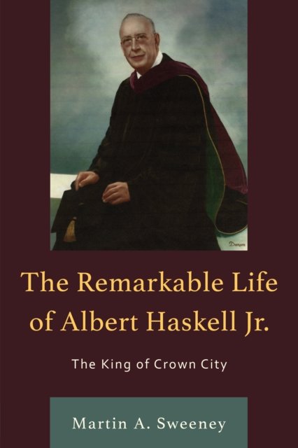 The Remarkable Life of Albert Haskell, Jr.: The King of Crown City ...
