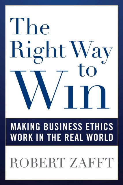 The Right Way to Win: Making Business Ethics Work in the Real World - Robert Zafft | Książka w Empik