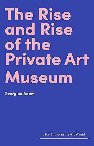 The Rise and Rise of the Private Art Museum - Georgina Adam | Książka w Empik