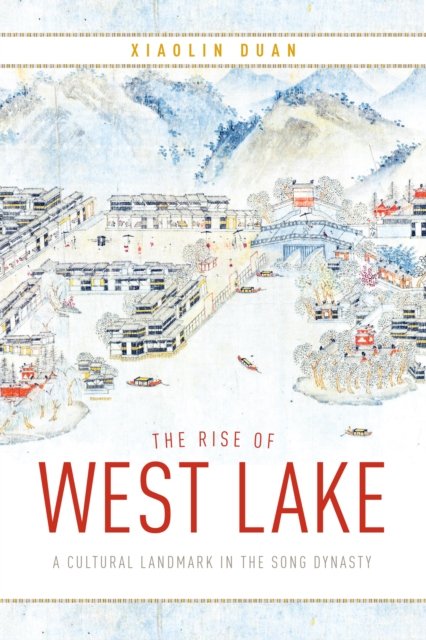 The Rise of West Lake: A Cultural Landmark in the Song Dynasty ...
