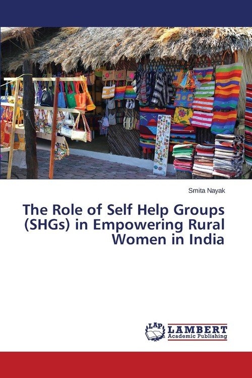 The Role of Self Help Groups (SHGs) in Empowering Rural Women in India - Nayak Smita | Książka w ...