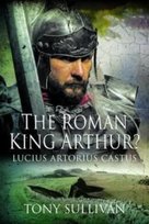 The Roman King Arthur?: Lucius Artorius Castus - Tony Sullivan | Książka w Empik