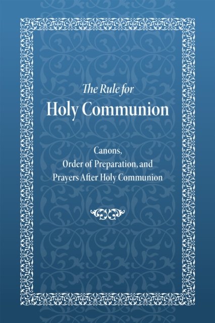 The Rule for Holy Communion: Canons, Order of Preparation, and Prayers ...