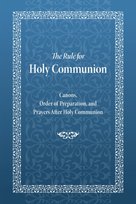 The Rule for Holy Communion: Canons, Order of Preparation, and Prayers ...