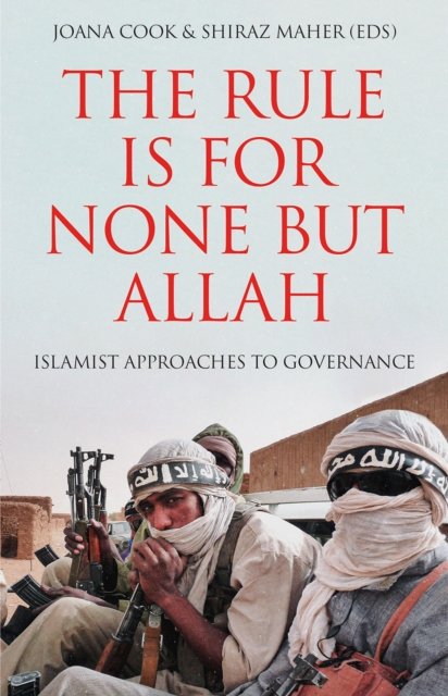 The Rule is for None but Allah: Islamist Approaches to Governance ...