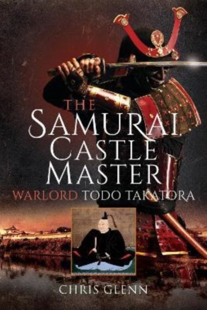 The Samurai Castle Master: Warlord Todo Takatora - Chris Glenn ...