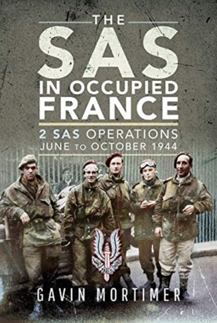 The SAS in Occupied France: 1 SAS Operations, June to October 1944 ...