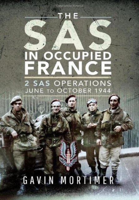 The SAS in Occupied France: 2 SAS Operations, June to October 1944 ...
