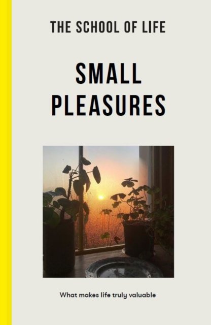 The School of Life: Small Pleasures - what makes life truly valuable ...
