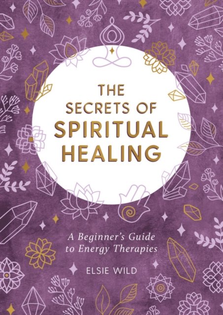 The Secrets of Spiritual Healing: A Beginners Guide to Energy Therapies ...