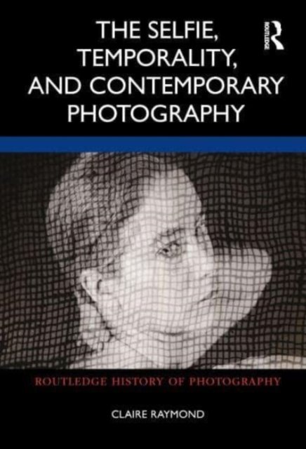 The Selfie, Temporality, and Contemporary Photography - Taylor ...