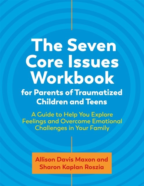 The Seven Core Issues Workbook for Parents of Traumatized Children and ...