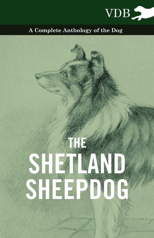 The Shetland Sheepdog - A Complete Anthology of the Dog - Opracowanie ...