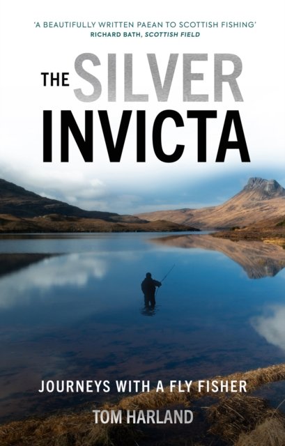 The Silver Invicta: Journeys with a Fly Fisher - Tom Harland | Książka ...