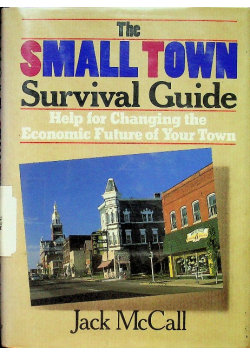 The Small Town Survival Guide Help for Changing the Economic Future of ...