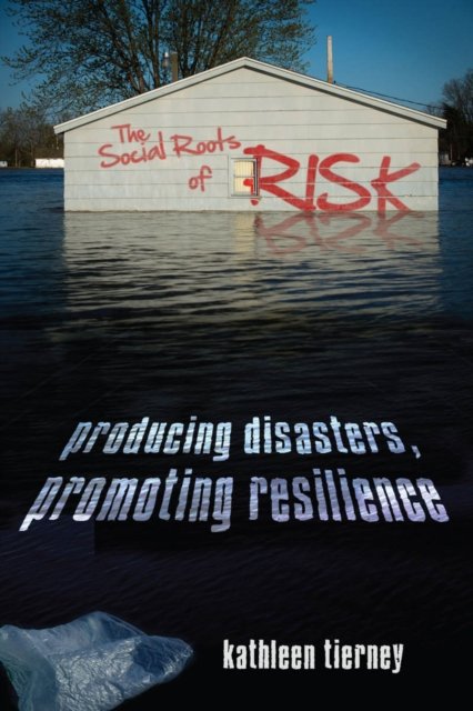 The Social Roots of Risk: Producing Disasters, Promoting Resilience ...