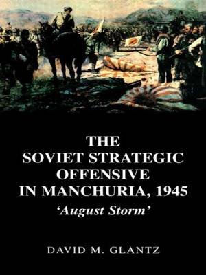 The Soviet Strategic Offensive in Manchuria, 1945: 'August Storm ...