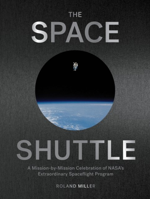 The Space Shuttle: A Mission-by-Mission Celebration of NASA's ...