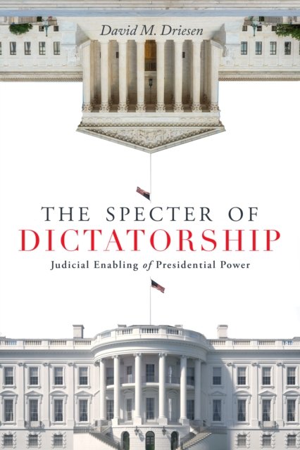 The Specter of Dictatorship: Judicial Enabling of Presidential Power ...