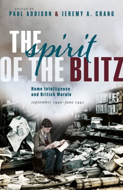 The Spirit of the Blitz. Home Intelligence and British Morale ...