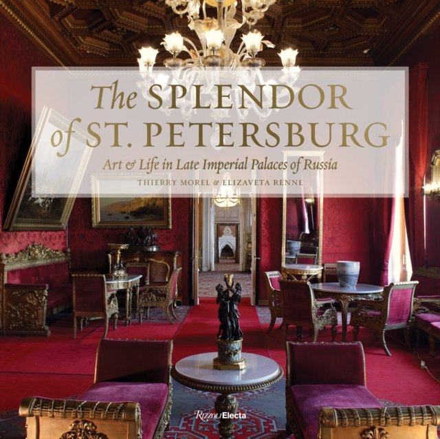 The Splendor of St. Petersburg: Art and Life in Late Imperial Palaces ...