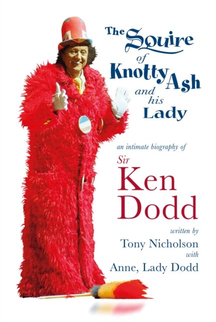 The Squire of Knotty Ash and his Lady: An intimate biography of Sir Ken Dodd - Tony Nicholson ...