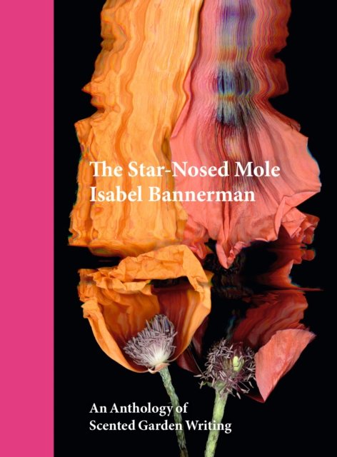 The Star-Nosed Mole: An Anthology of Scented Garden Writing - Isabel ...